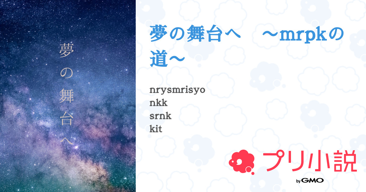 夢の舞台へ 〜mrpkの道〜 - 全1話 【連載中】（如月 星羅 @なろっこ🧐🍈さんの小説） | 無料スマホ夢小説ならプリ小説 byGMO